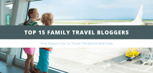 Top 15 Family Travel Bloggers That Inspire You To Travel The World With ...